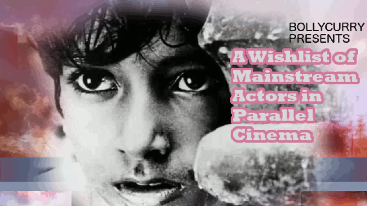 A Wishlist of Mainstream Actors in Parallel Cinema